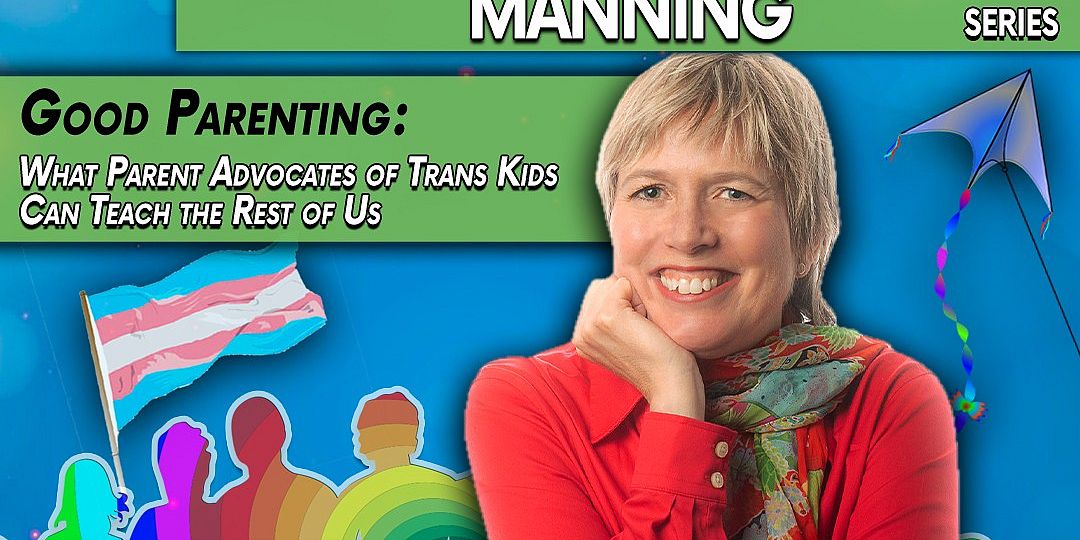 Good Parenting: What Parent Advocates of Trans Kids Can Teach the Rest ...